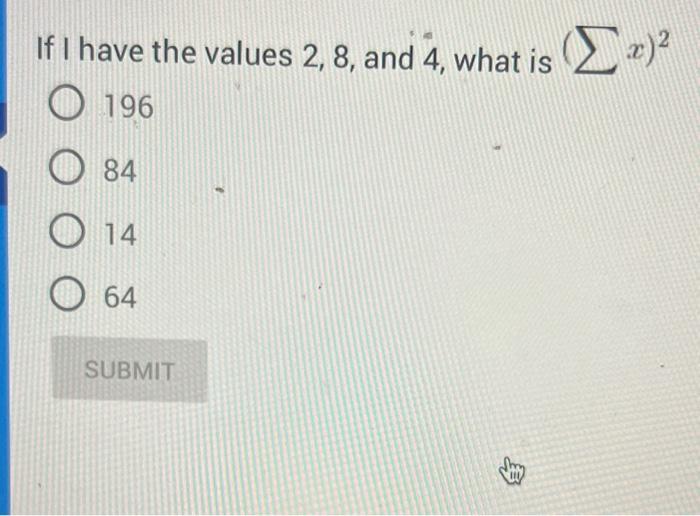 Solved If I have the values 2,8 , and 4 , what is (∑x)2 196 | Chegg.com
