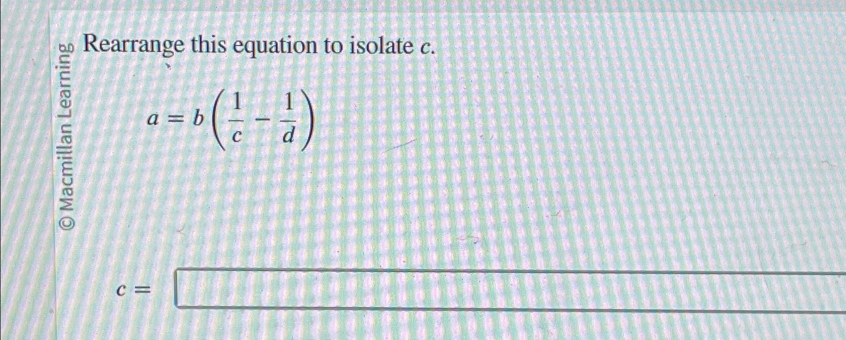 Solved Dearrange this equation to isolate c.a=b(1c-1d)c= | Chegg.com