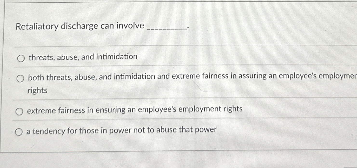 Solved Retaliatory discharge can involvethreats, abuse, and | Chegg.com