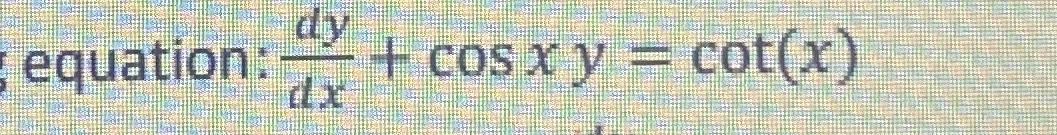 Solved Solve the following equation: dydx+cos(x)y=cot(x) | Chegg.com