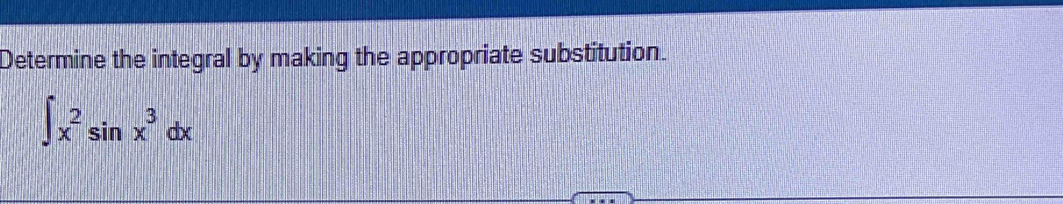 Solved Determine the integral by making the appropriate | Chegg.com