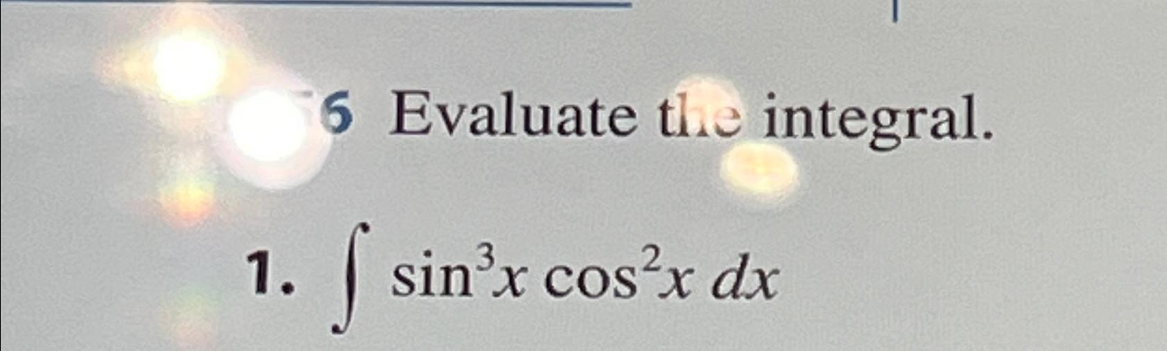 Solved 6 ﻿Evaluate the integral.∫﻿﻿sin3xcos2xdx | Chegg.com