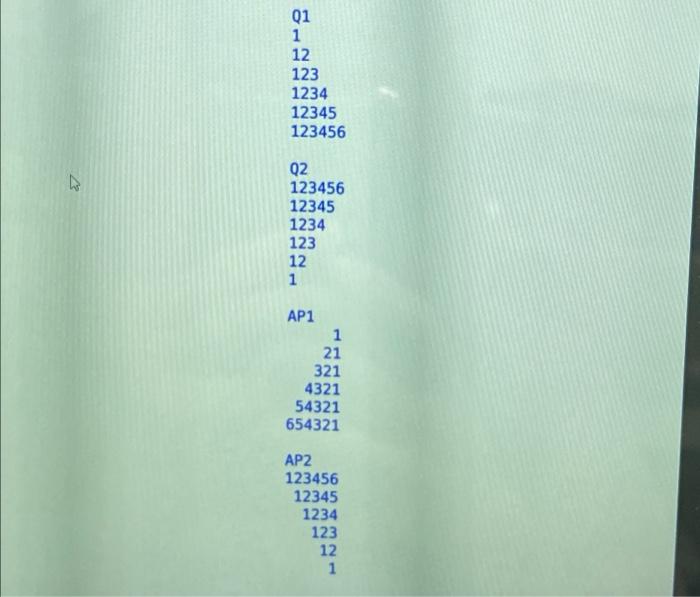 Solved Q1 1 12 123 1234 12345 123456 Q2 123456 12345 1234 | Chegg.com