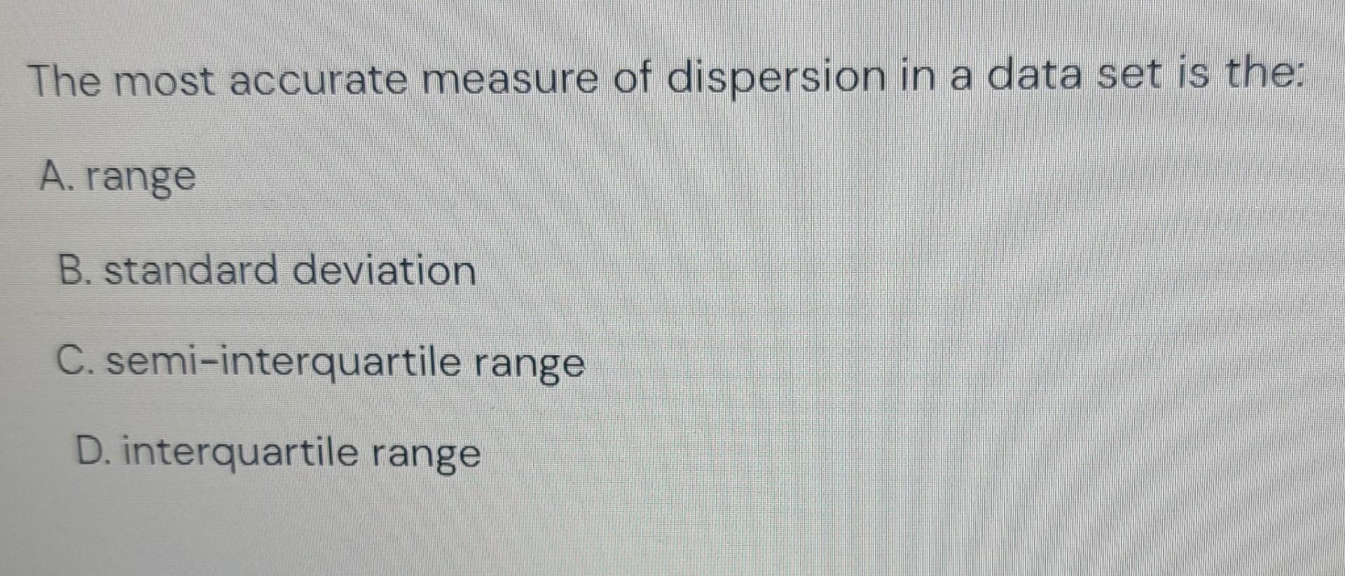 Solved The most accurate measure of dispersion in a data set | Chegg.com