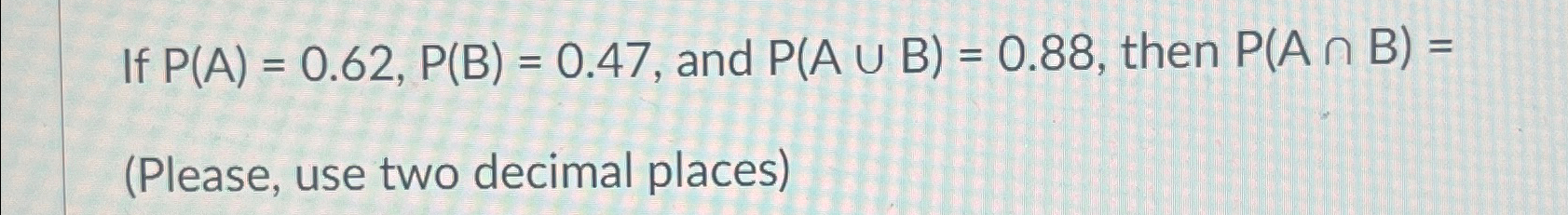 Solved If P(A)=0.62,P(B)=0.47, ﻿and P(A∪B)=0.88, ﻿then | Chegg.com