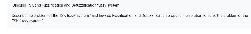 Solved Discuss TSK and Fuzzification and Defuzzification | Chegg.com