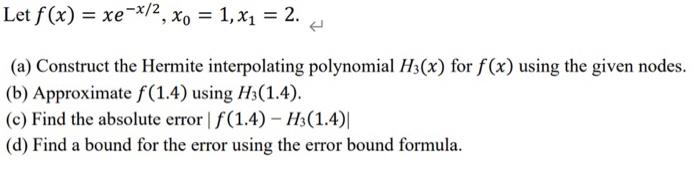 Solved Let f(x)=xe−x/2,x0=1,x1=2 (a) Construct the Hermite | Chegg.com