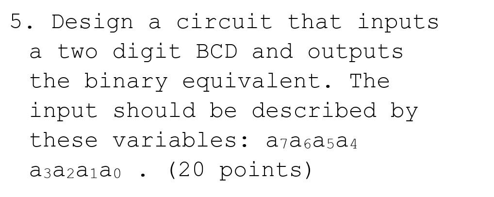 Solved 5. Design a circuit that inputs a two digit BCD and | Chegg.com