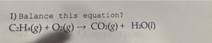 Solved 1) Balance this equation? C2H4(g) + O2(g) → CO2(g) + | Chegg.com