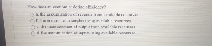 Solved How does an economist define efficiency? a. the | Chegg.com