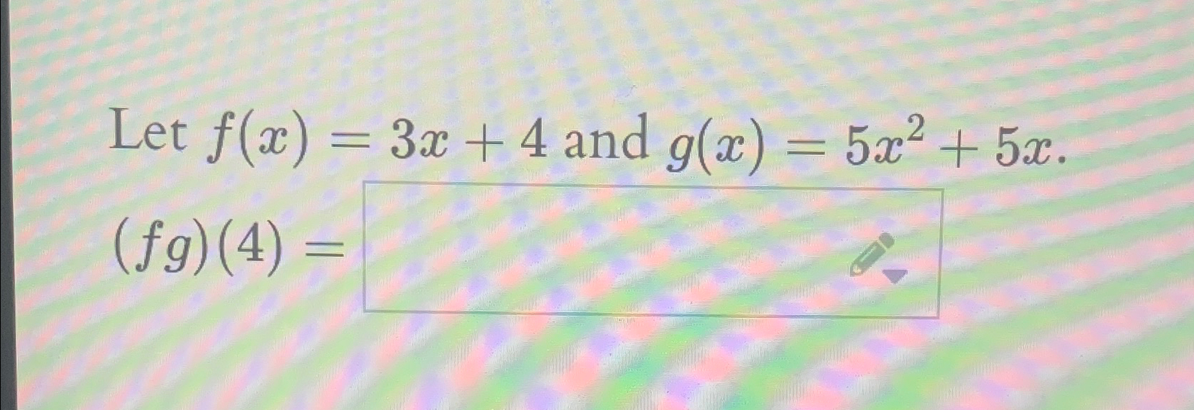 Let f(x)=3x+4 ﻿and g(x)=5x2+5x.(fg)(4)= | Chegg.com