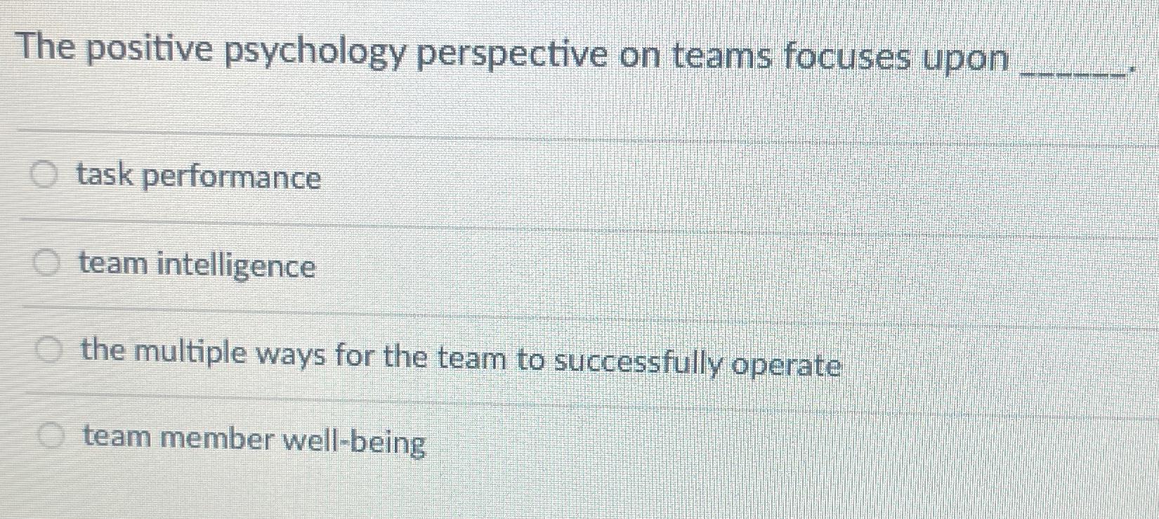 Solved The positive psychology perspective on teams focuses | Chegg.com
