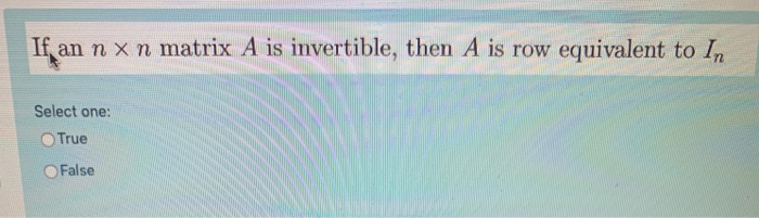 Solved If an nxn matrix A is invertible, then A is row | Chegg.com