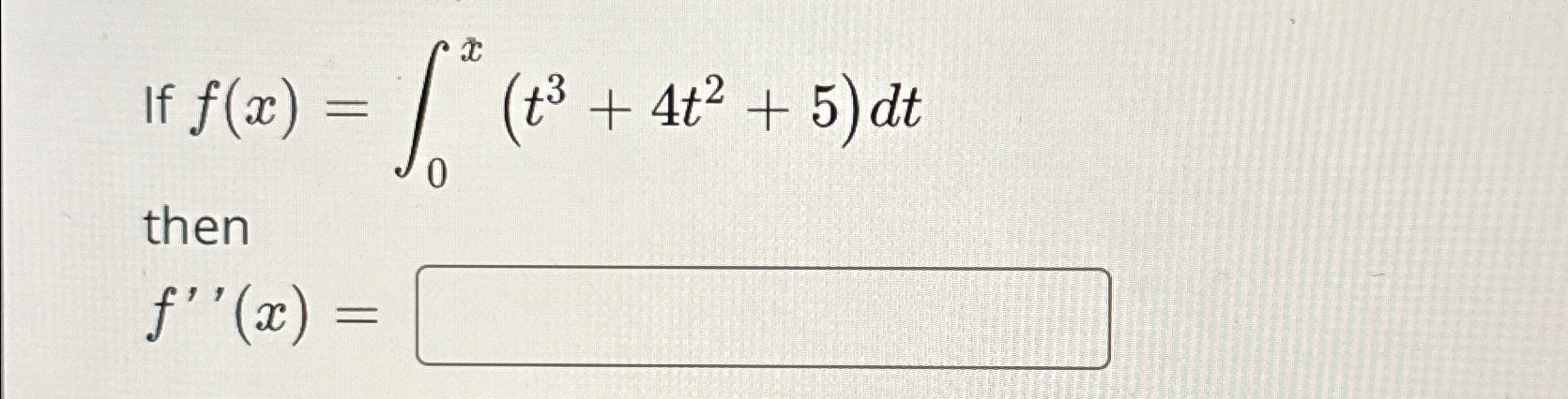 Solved If f(x)=∫0x(t3+4t2+5)dtthenf''(x)= | Chegg.com