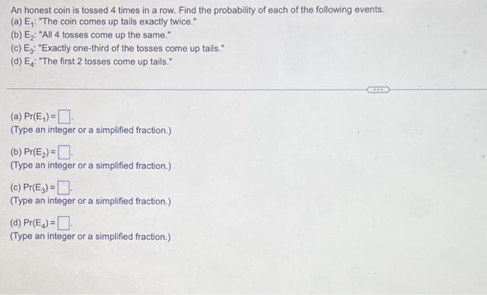 Solved An honest coin is tossed 4 times in a row. Find the | Chegg.com