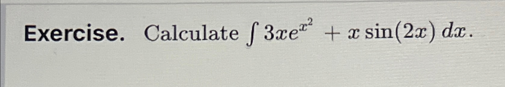 Solved Exercise. Calculate ∫﻿﻿3xex2+xsin(2x)dx | Chegg.com