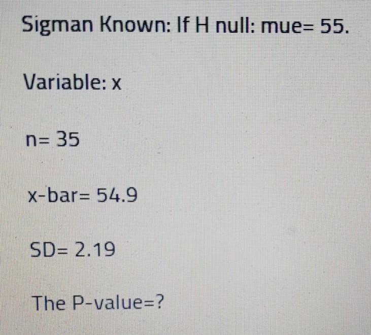 Solved Sigman Known: If H null: mue= 55. Variable: x n= 35 | Chegg.com