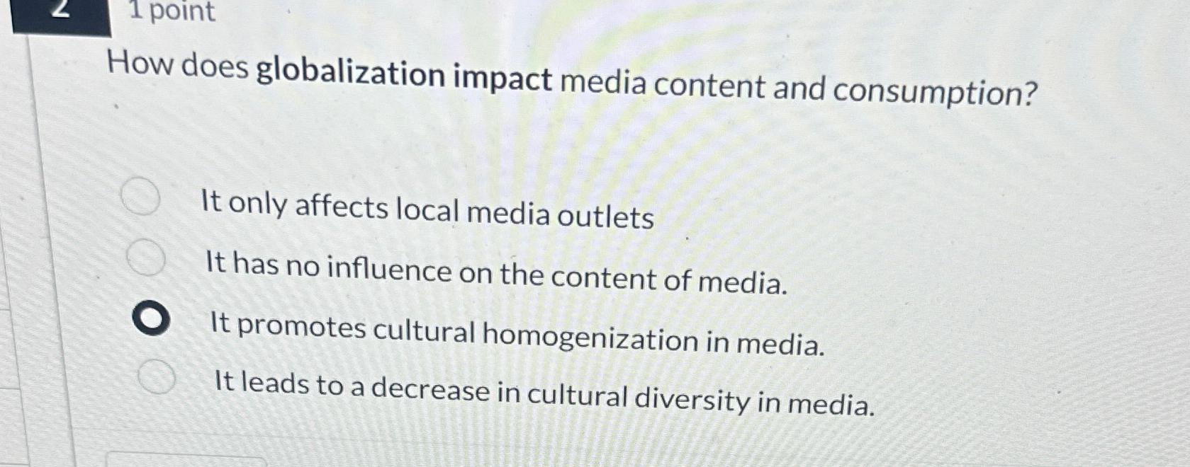 Solved 1 ﻿pointHow does globalization impact media content | Chegg.com