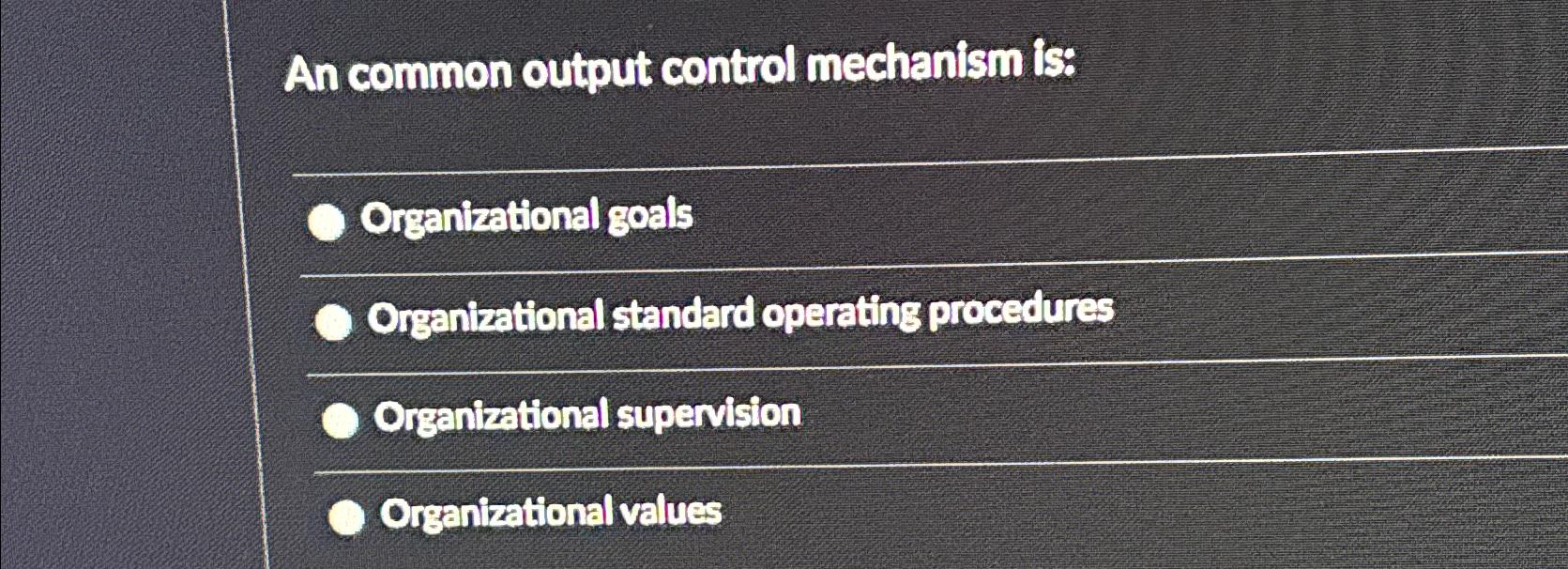 Solved An common output control mechanism is:Organizational | Chegg.com