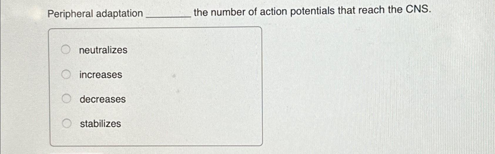 Solved Peripheral adaptation the number of action potentials | Chegg.com