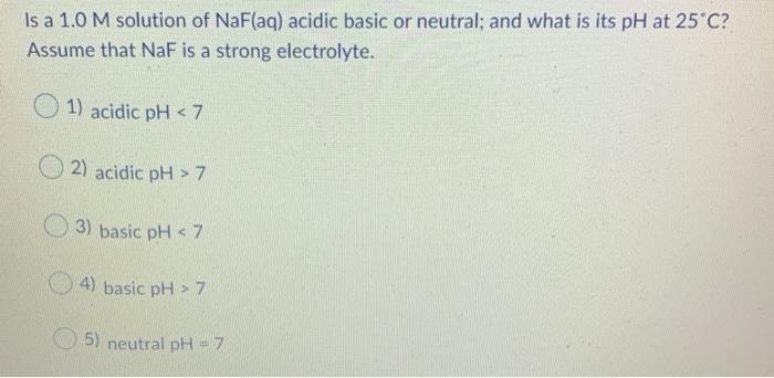 Solved Is a 1.0 M solution of NaF(aq) acidic basic or | Chegg.com