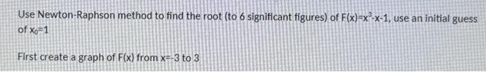 Solved Use Newton-Raphson method to find the root (to 6 | Chegg.com