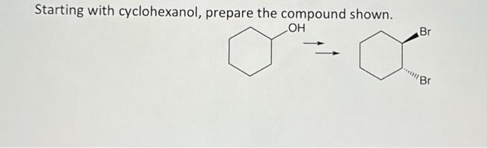 Solved Starting with cyclohexanol, prepare the compound | Chegg.com