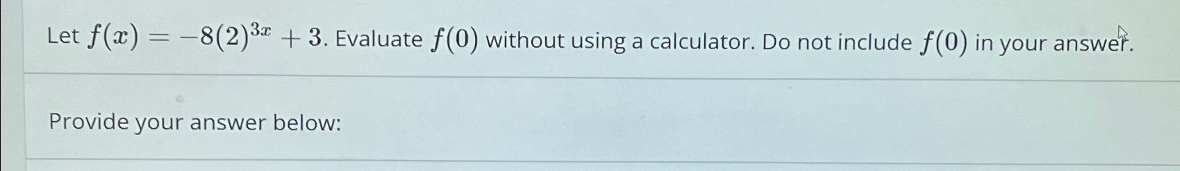 Solved Let f(x)=-8(2)3x+3. ﻿Evaluate f(0) ﻿without using a | Chegg.com
