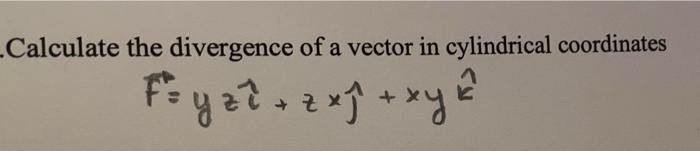 Solved -Calculate the divergence of a vector in cylindrical | Chegg.com