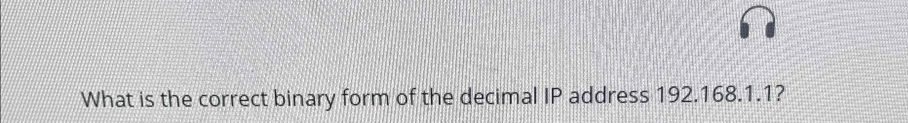 Solved What Is The Correct Binary Form Of The Decimal Ip