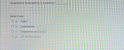 Solved Qualitative forecasting is based on q,Select one:a. | Chegg.com