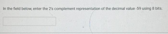 Solved In the field below, enter the 2 's complement | Chegg.com