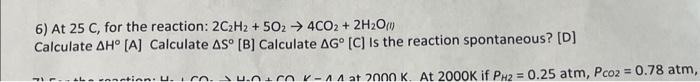 Solved 6) At 25C, for the reaction: 2C2H2+5O2→4CO2+2H2O (i) | Chegg.com