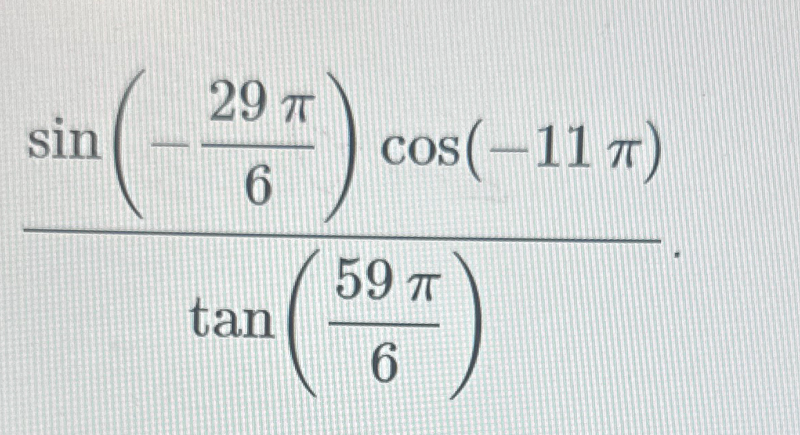 Solved sin(-29π6)cos(-11π)tan(59π6) | Chegg.com