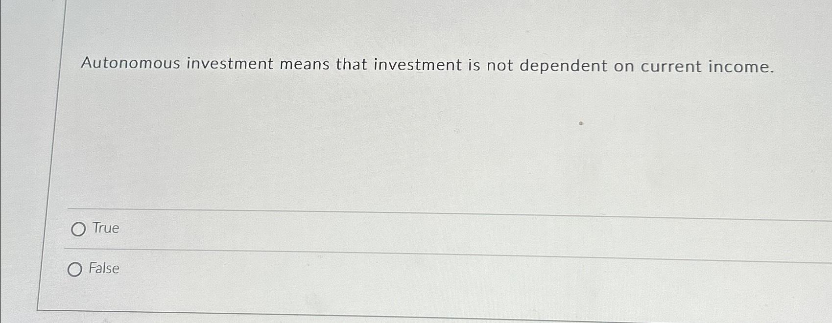 Solved Autonomous investment means that investment is not | Chegg.com