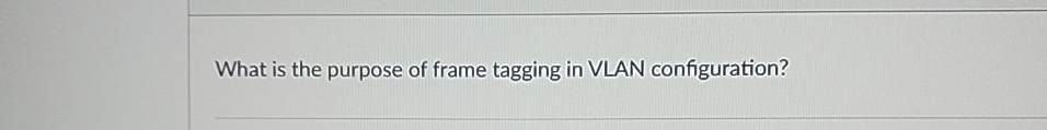 Solved What is the purpose of frame tagging in VLAN | Chegg.com