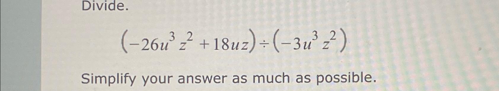 Solved Divide.(-26u3z2+18uz)÷(-3u3z2)Simplify your answer as | Chegg.com