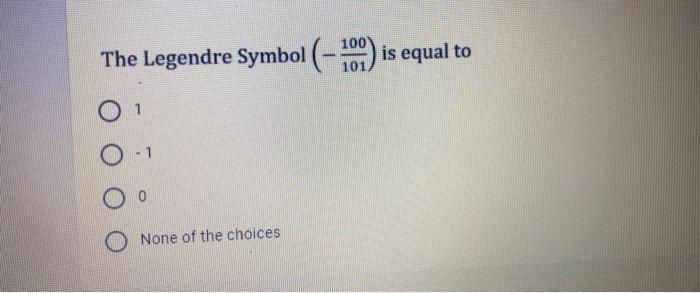 Solved The Legendre Symbol (- 100) is equal to None of the | Chegg.com