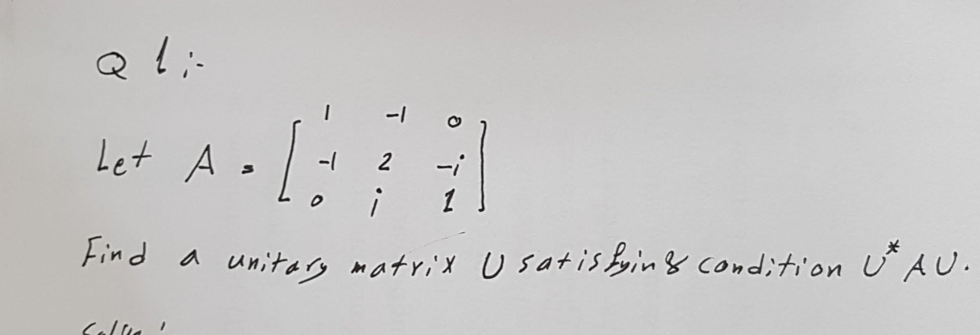 Solved Ql; -1 Let As I. -1 2 i 1 Find a unitary matrix u | Chegg.com