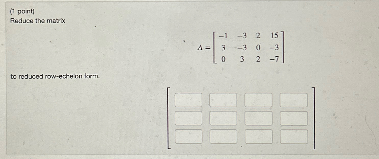 Solved (1 ﻿point)Reduce the matrixA=[-1-32153-30-3032-7]to | Chegg.com