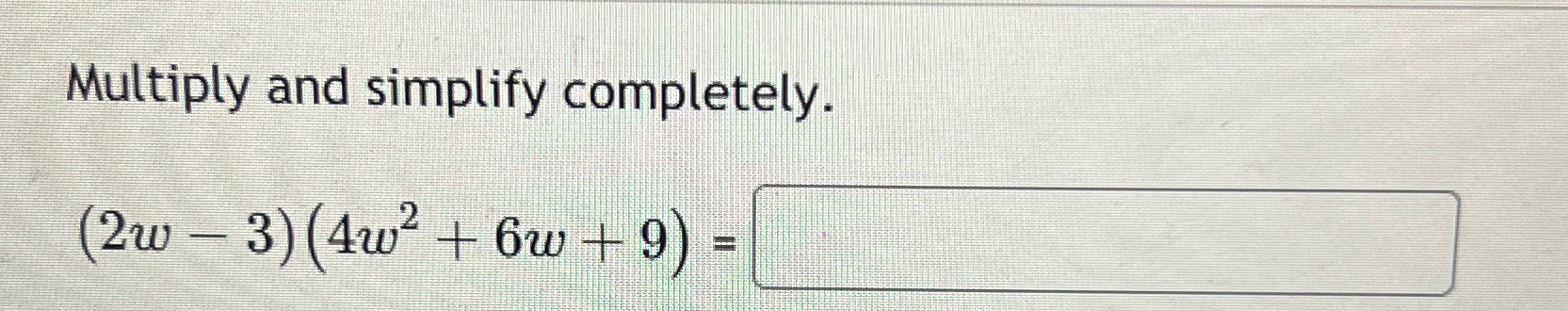 Solved Multiply and simplify completely.(2w-3)(4w2+6w+9)= | Chegg.com