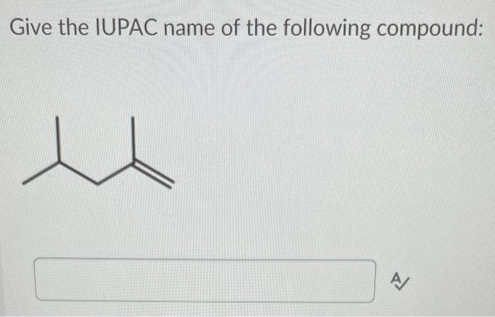 Solved Give the IUPAC name of the following molecule: Give | Chegg.com