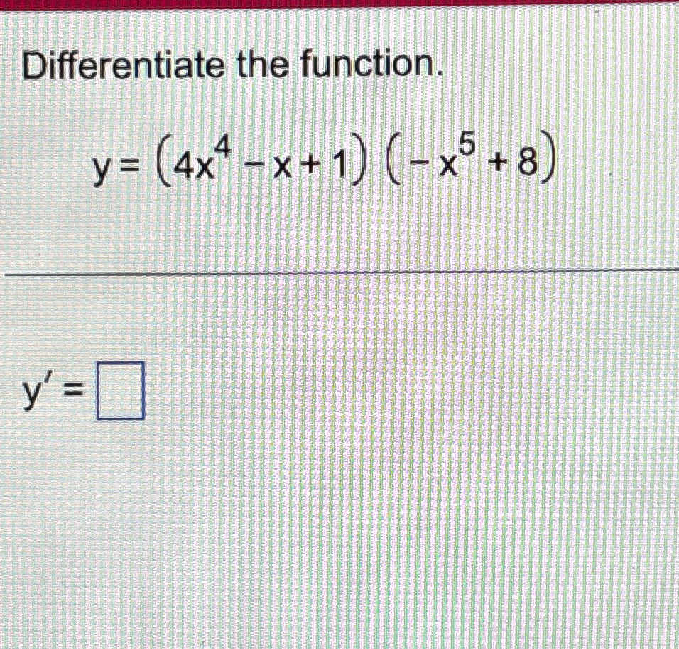 Solved Differentiate the function.y=(4x4-x+1)(-x5+8)y'= | Chegg.com