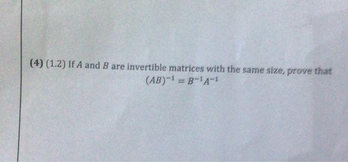 Solved (4) (1.2) If A and B are invertible matrices with the | Chegg.com