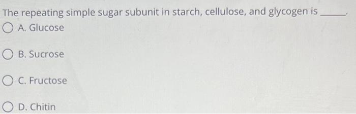 Solved The repeating simple sugar subunit in starch, | Chegg.com