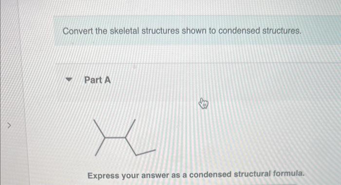 Solved Convert the skeletal structures shown to condensed | Chegg.com Solved Convert the skeletal structures shown to condensed | Chegg.com