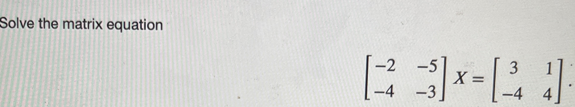 Solve the matrix equation[-2-5-4-3]x=[31-44] | Chegg.com