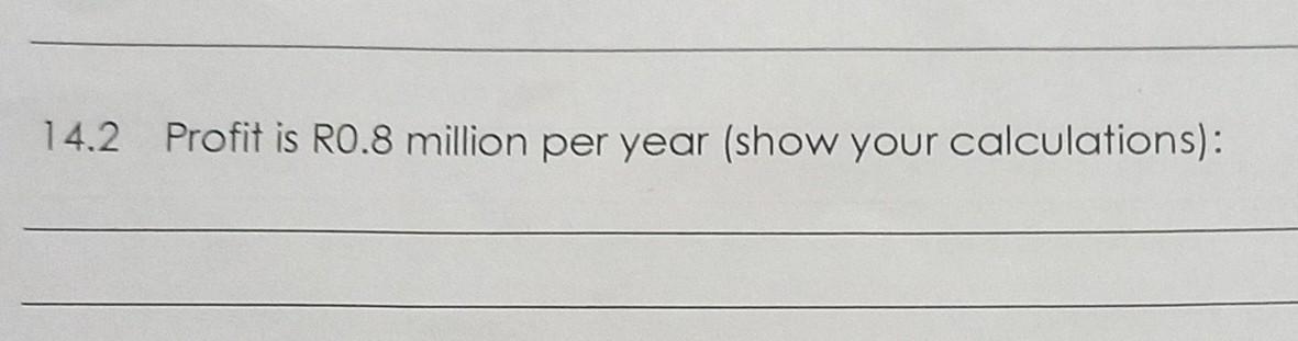 14.2 Profit is R0.8 million per year (show your | Chegg.com
