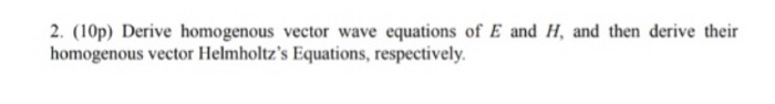 Solved 2. (10p) Derive homogenous vector wave equations of E | Chegg.com