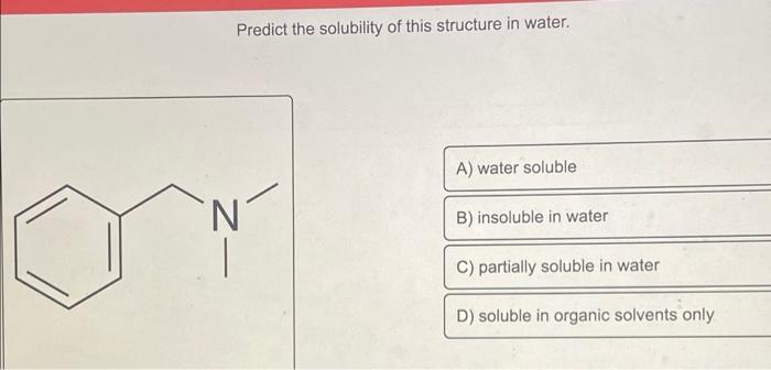 Solved Predict the solubility of this structure in water. A) | Chegg.com